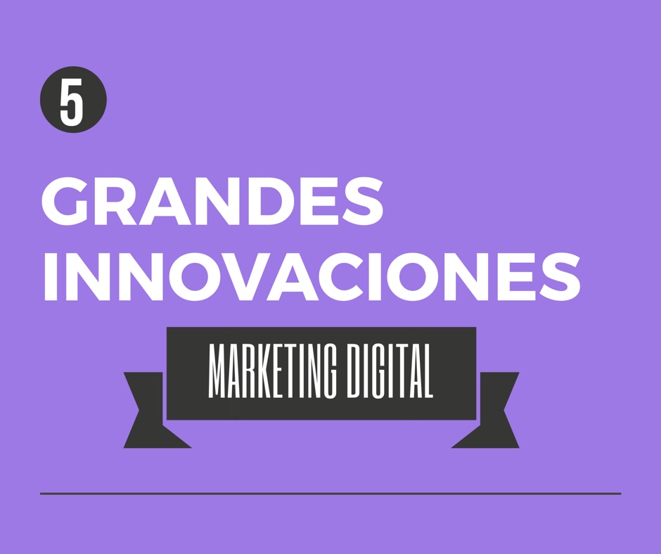 Las 5 innovaciones en Marketing Digital de 2017 - Marketing Digital Blog